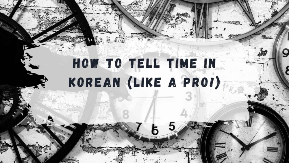 How to Tell Time in Korean (Like a Pro!) - The Oriental Dialogue